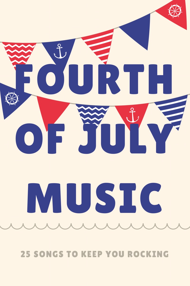 Fourth of July Music - 25 Songs That Will Rock Your BBQ